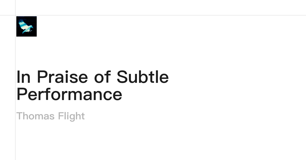 In Praise of Subtle Performance · Thomas Flight
