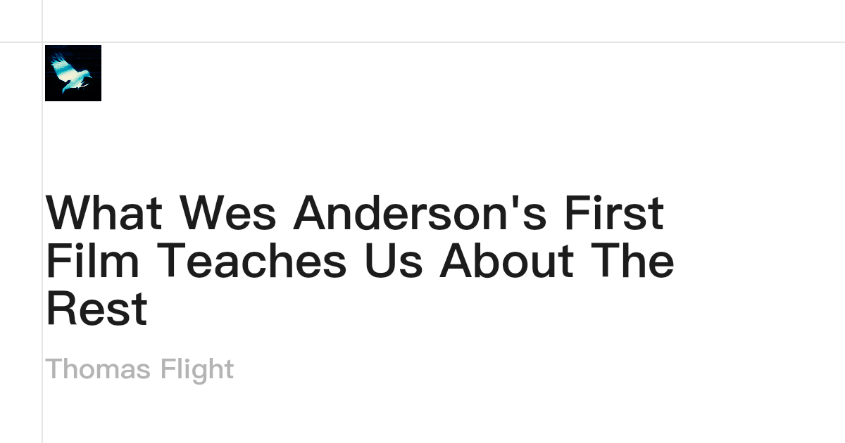 What Wes Anderson's First Film Teaches Us About The Rest · Thomas Flight